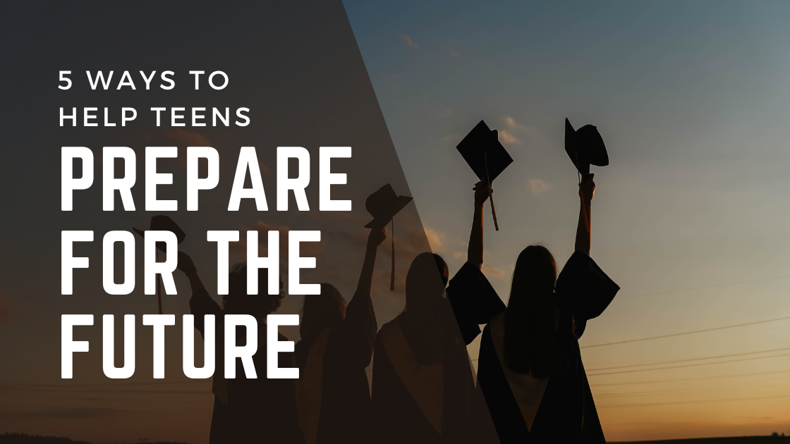 5 Ways to Help Teens Prepare for the Future | Teen Life