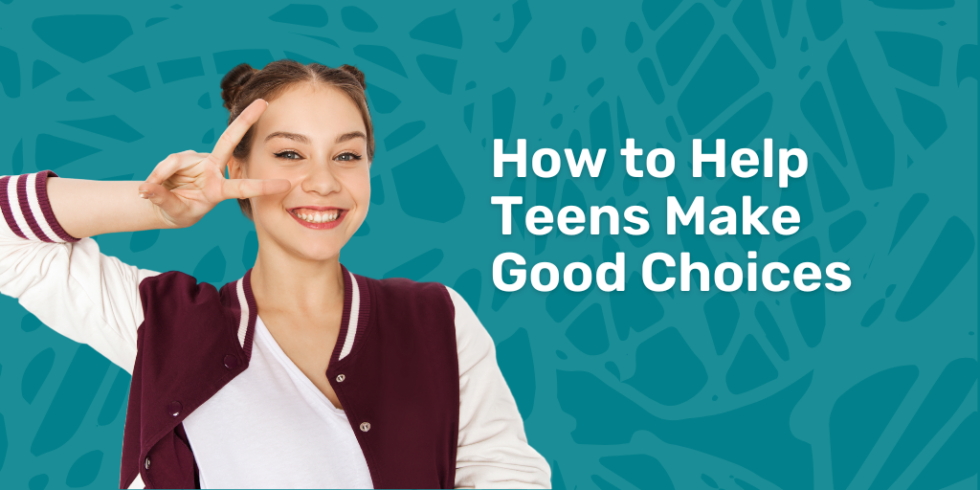 How to Help Teenagers Make Good Choices | Teen Life