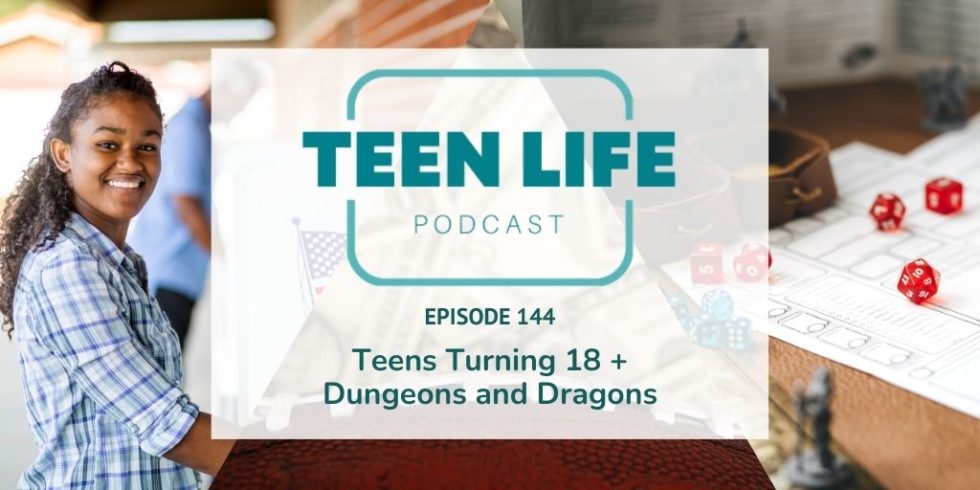 Teens Turning 18 + Dungeons and Dragons | Ep. 144 | Teen Life