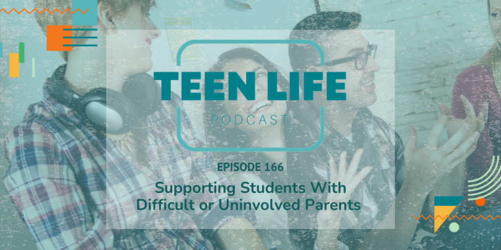 Supporting Teens with Difficult or Uninvolved Parents | Ep. 166 | Teen Life
